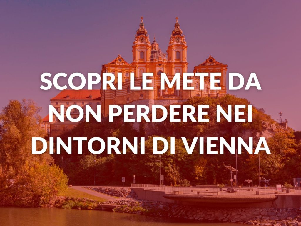 Cosa Vedere nei Dintorni di Vienna: 11 Escursioni Imperdibili